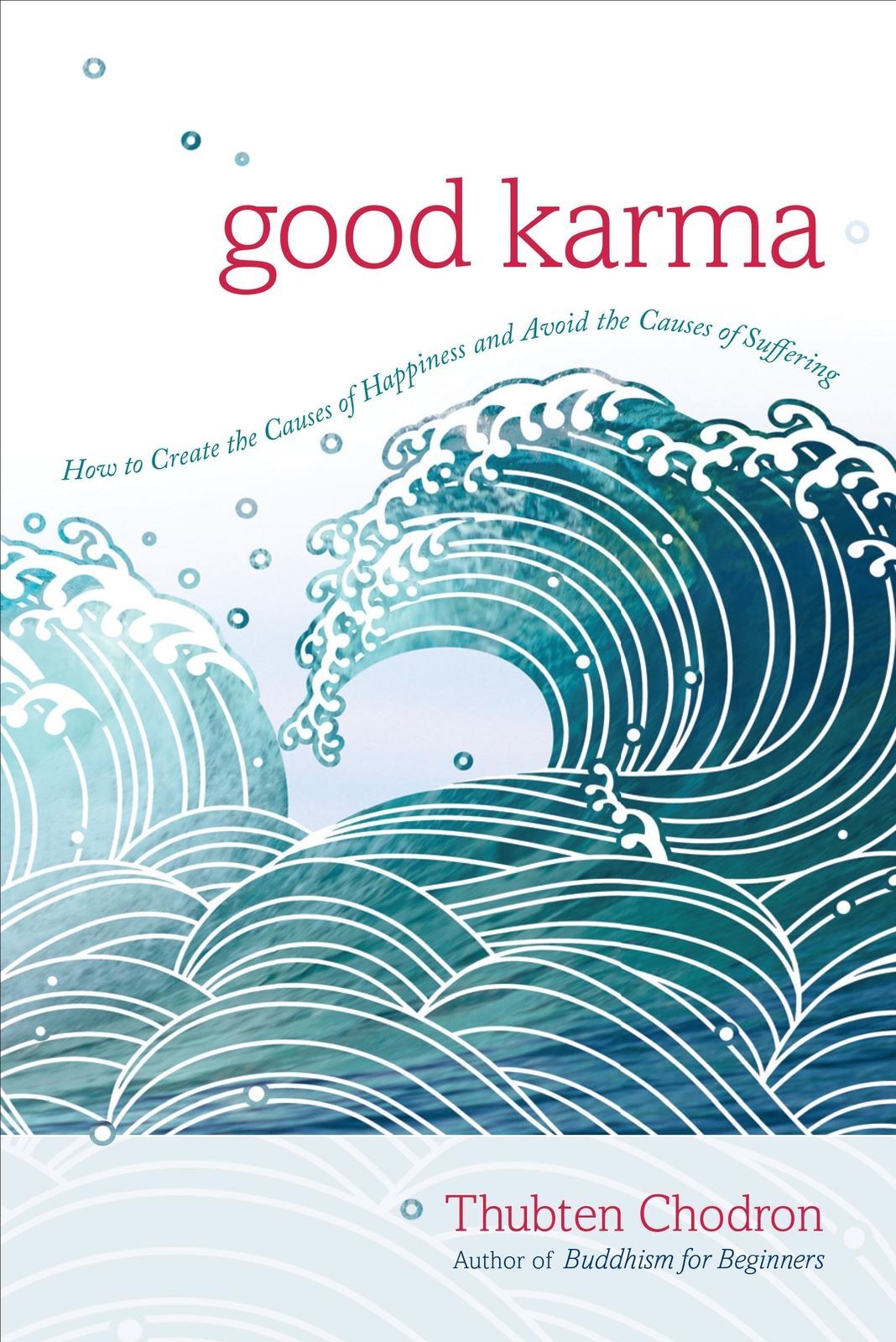 Good Karma: How to Create the Causes of Happiness and Avoid the Causes ...